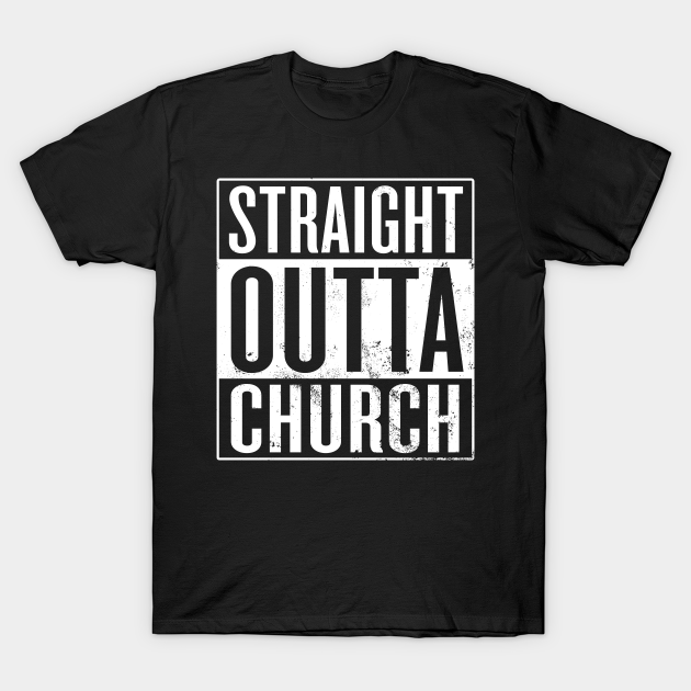 Straight Outta Church Church Group T Shirt Teepublic
